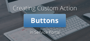 Create custom action buttons in Service Portal – ServicePortal.io