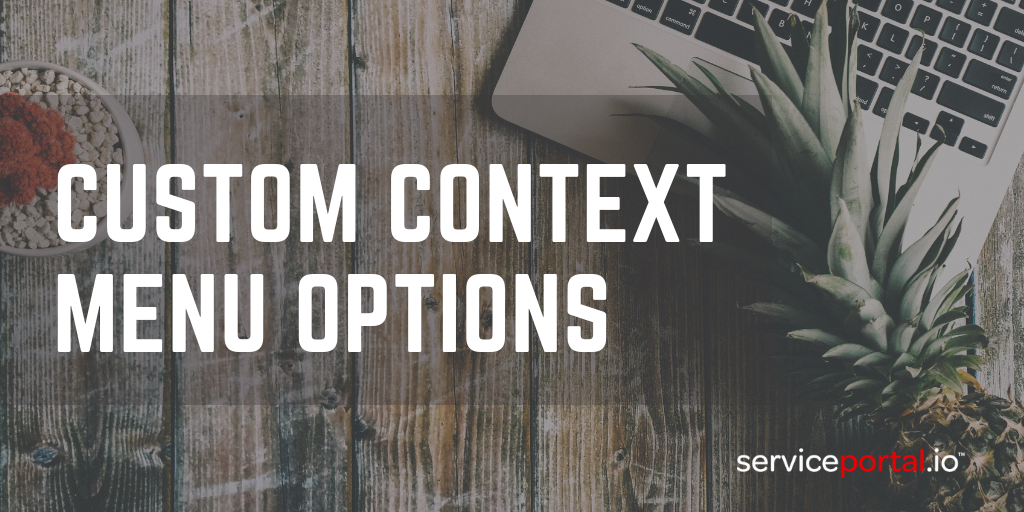 Custom Context Menu Options – ServicePortal.io